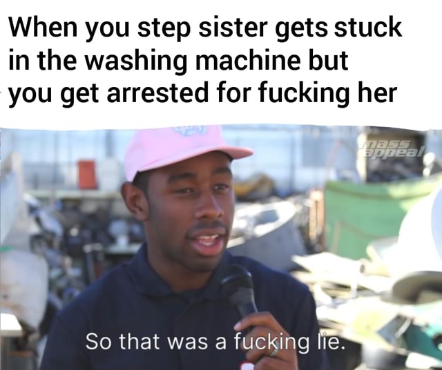 When You Step Sister Gets Stuck In The Washing Machine But You Get Arrested For Fucking Her Ifunny