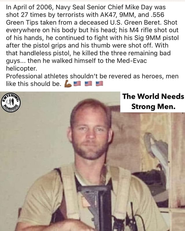 In April of 2006, Navy Seal Senior Chief Mike Day was shot 27 times by ...