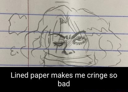 Lined paper makes me cringe so bad - iFunny