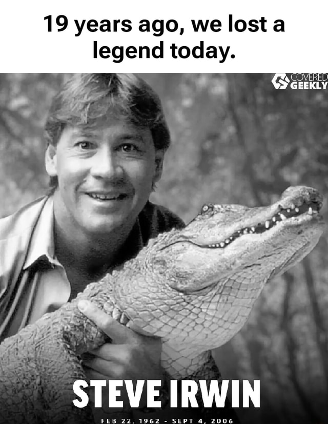 19 years ago, we lost a legend today. I STEVE IRWIN FEB 22. 1962 - SEPT ...