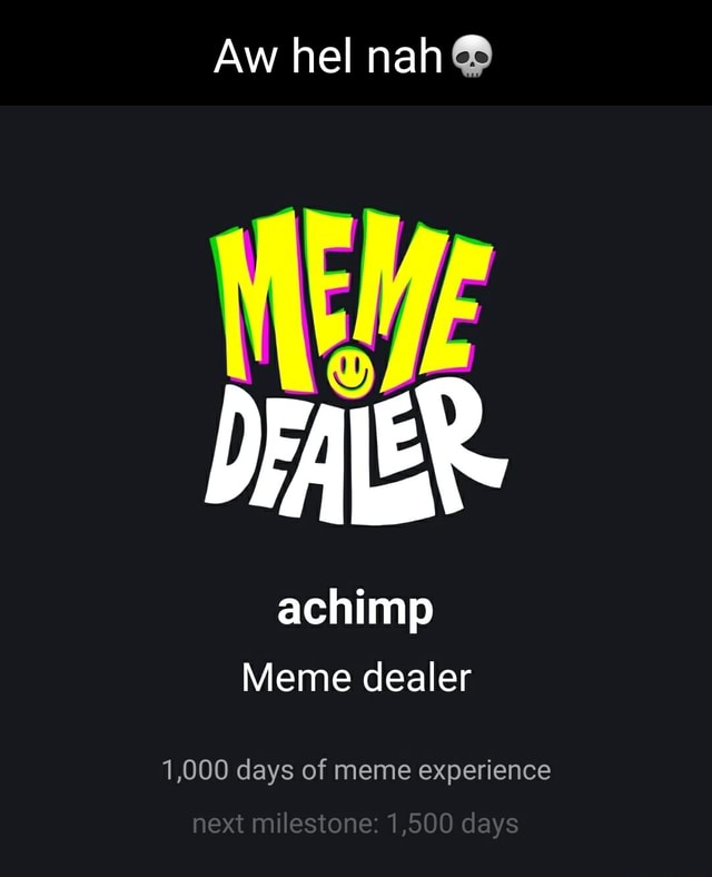 Aw hel nah achimp Meme 1,000 days of meme experience next milestone ...