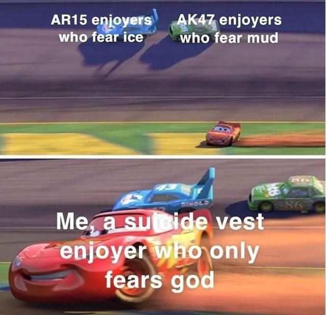 AR15 enjoyers AK47 enjoyers who fear ice who fear mud BOO Me, a sufeide ...