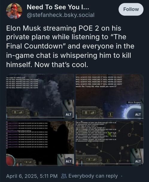 Need To See You l... @stefanheck.bsky.social Elon Musk streaming POE 2 ...