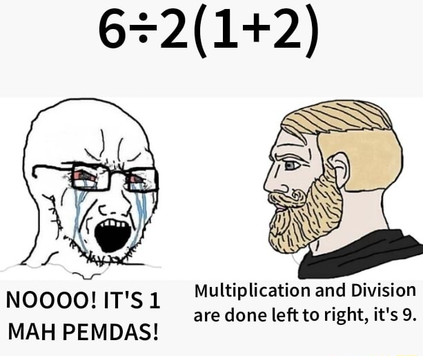 Multiplication and Division NOOOO! IT'S 1 are done left to right, it's ...