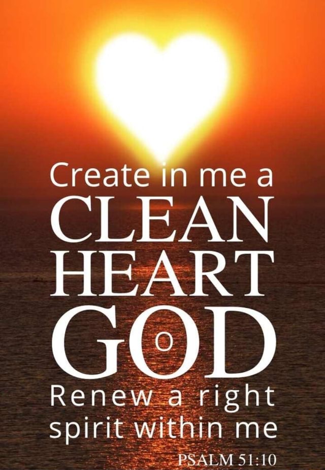 Create in mea CLEAN HEART GOD spirit within me PSALM - iFunny