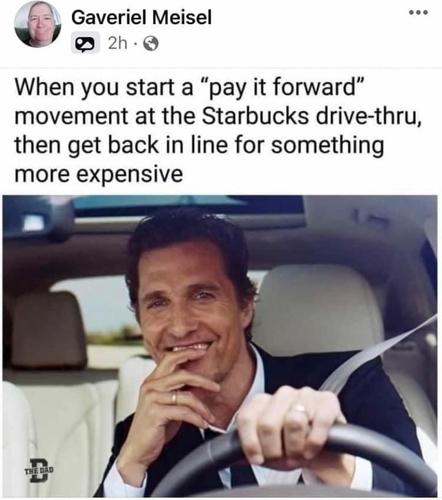 Gaveriel Meisel When you start a "pay it forward" movement at the ...