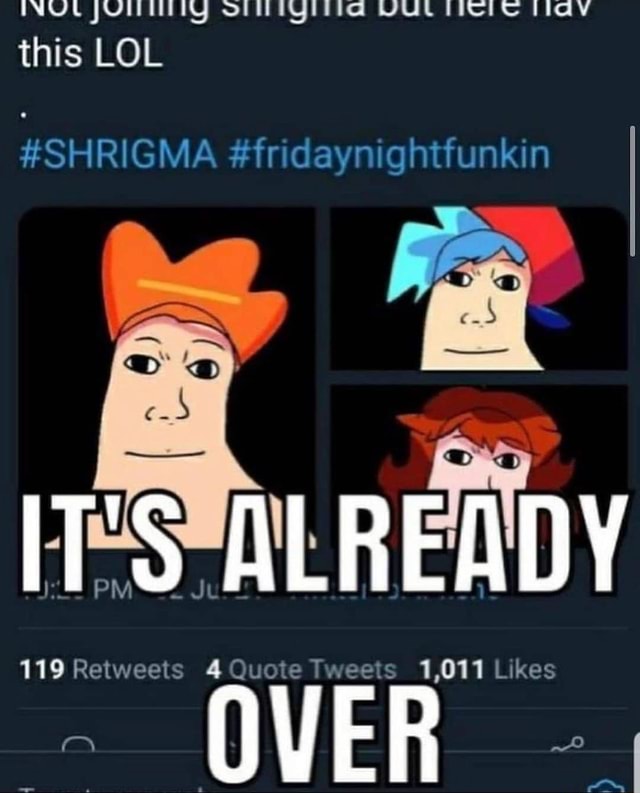 This LOL #SHRIGMA #fridaynightfunkin IT'S ALREADY 119 Retweets VER - iFunny