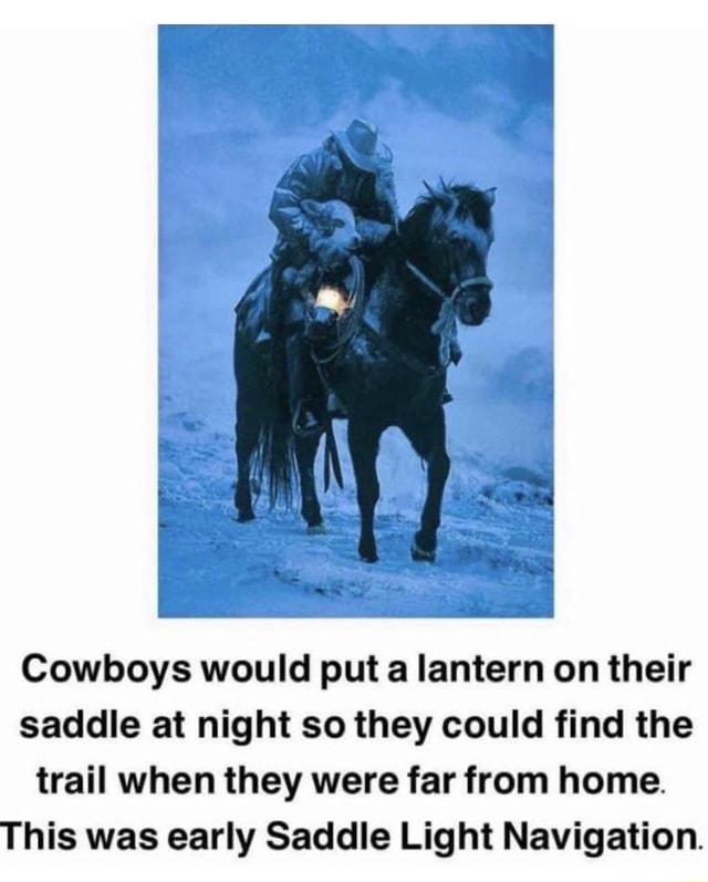 Cowboys would put a lantern on their saddle at night so they could find ...