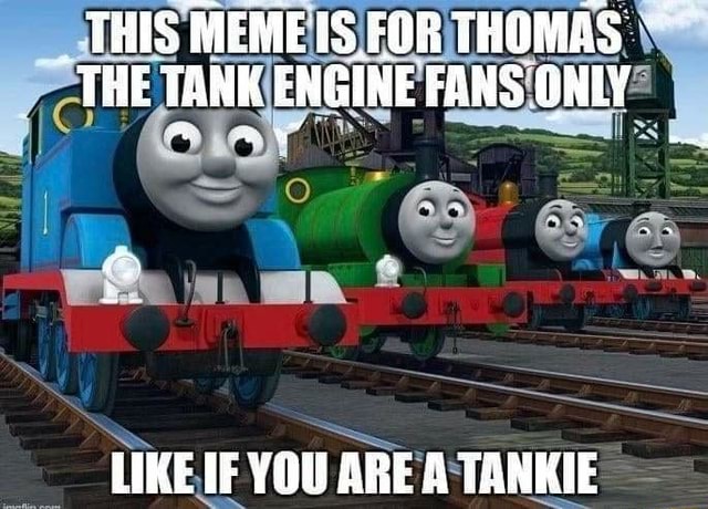 THIS MEME IS FOR THOMAS THE TANK ENGINE FANS ONLY LIKE IF YOU ARE A ...