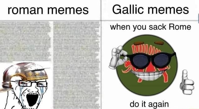Roman memes Gallic memes when you sack Rome all do it again - iFunny