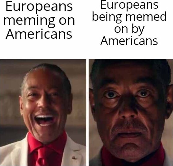 Europeans 'uropeans meming on being memed on by Americans Americans ...