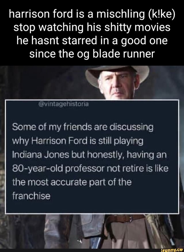 Harrison ford is a mischling stop watching his shitty movies he hasnt ...