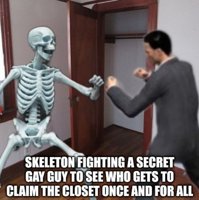 SKELETON FIGHTING A SECRET GAY GUY TO SEE WHO GETS TO CLAIM THE CLOSET ...
