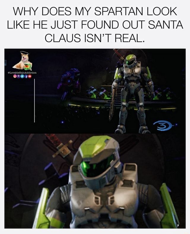 WHY DOES MY SPARTAN LOOK LIKE HE JUST FOUND OUT SANTA CLAUS ISN'T REAL ...