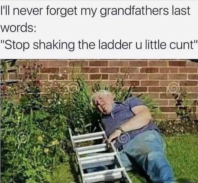 Poor grandpa - I'll never forget my grandfathers last words: "Stop ...