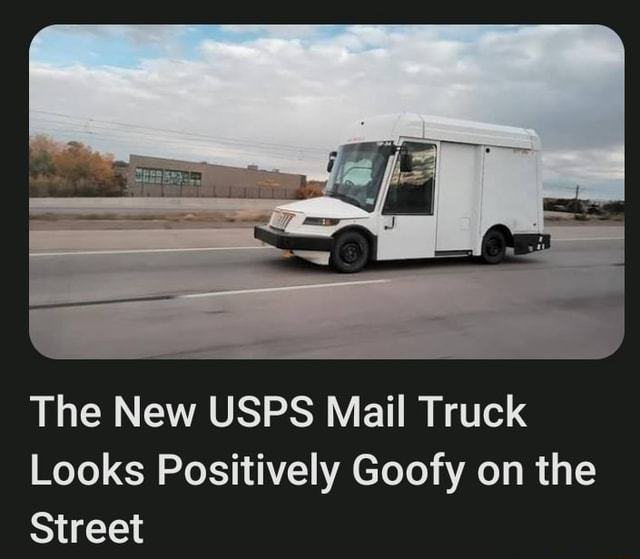 The New USPS Mail Truck Looks Positively Goofy on the Street - iFunny