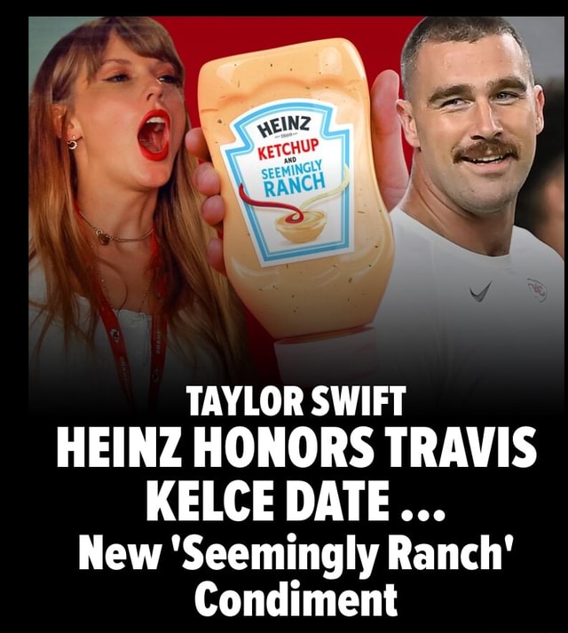 KETCHUP TAYLOR SWIFT HEINZ HONORS TRAVIS KELCE DATE... New 'Seemingly ...