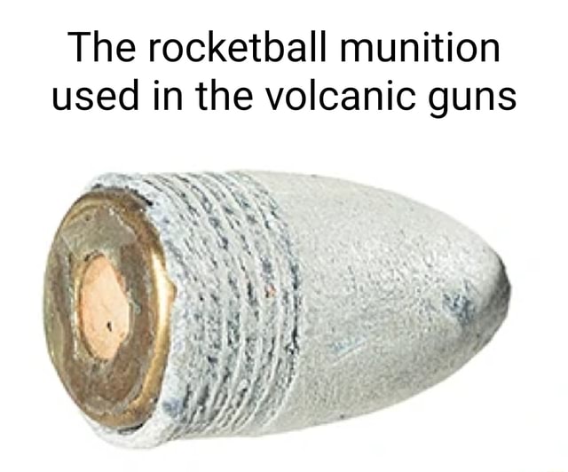 The rocketball munition used in the volcanic guns - iFunny