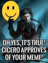 OH YES, IT'S TRUE! CICERO APPROVES OF YOUR MEME! - iFunny