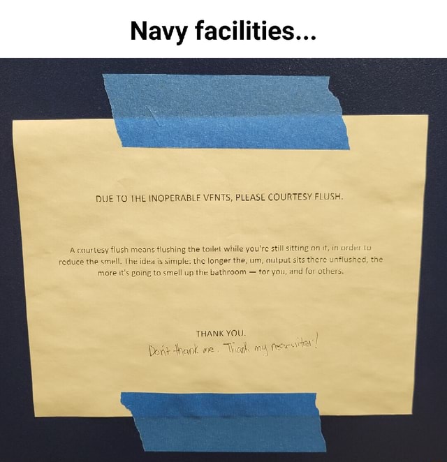 Navy facilities... DUE TO THE INOPERABLE VENTS, PLEASE COURTESY FLUSH ...