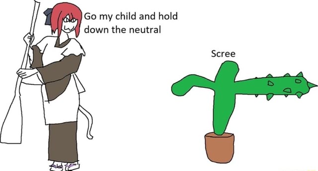 Go my child and hold down the neutral Scree - iFunny