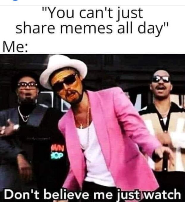 "You can't just share memes all day" Me: Don't believe me just watch ...
