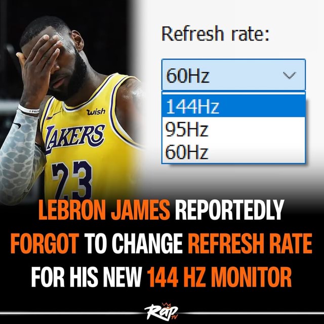 Refresh rate: LEBRON JAIVIES REPORTEDLY FORGOT TO CHANGE REFRESH RATE FOR HIS NEW 144 HZ MONITOR ...