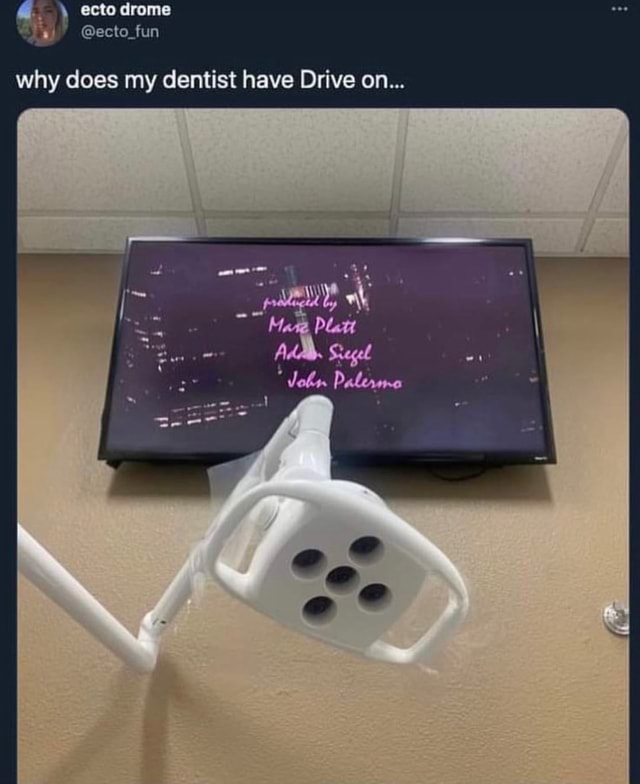 Ecto drome @ecto_fun why does my dentist have Drive on... - iFunny