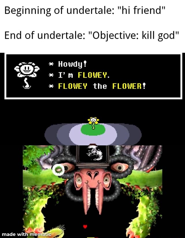 Beginning of undertale: "hi friend" End of undertale: "Objective: kill ...