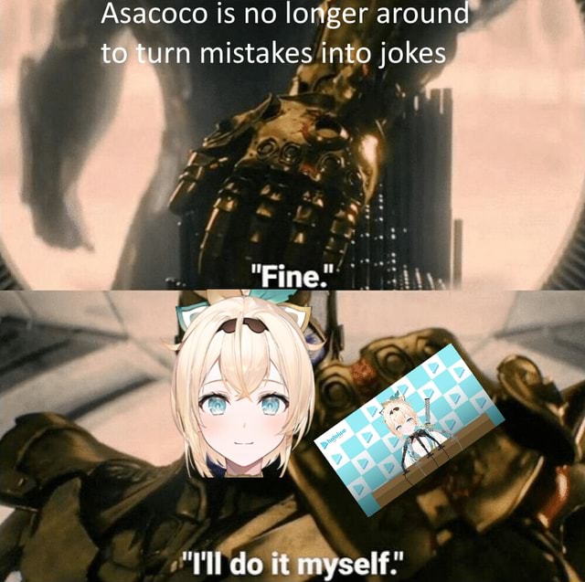 Asacoco is no longer around to turn mistakes into jokes "Fine. mucalf ...