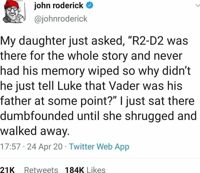 I john roderick @ @lohnroderick My daughter just asked, "R2-D2 was ...