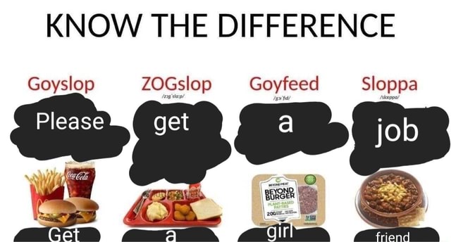 KNOW THE DIFFERENCE Goy feed ZOGslop Sloppa Please e Ce - iFunny