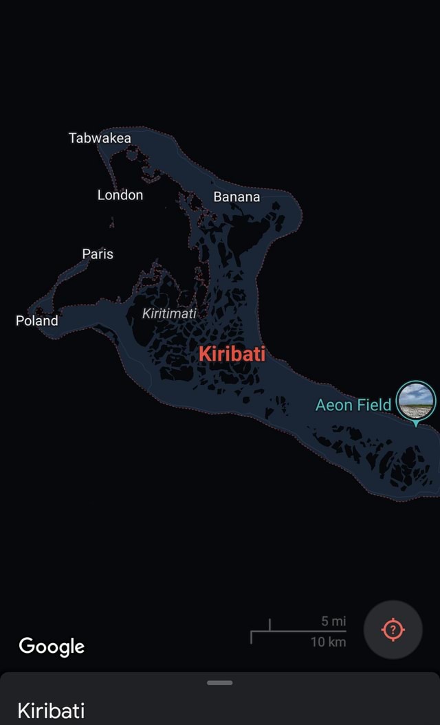 Tabwakea London Banana Paris Poland Kiritimati Kiribati Aeon Field mi 10 km Google Kiribati - iFunny