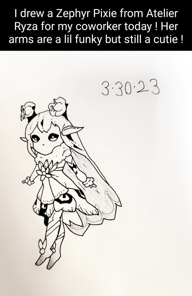 I drew a Zephyr Pixie from Atelier Ryza for my coworker today ! Her arms are a lil funky but ...