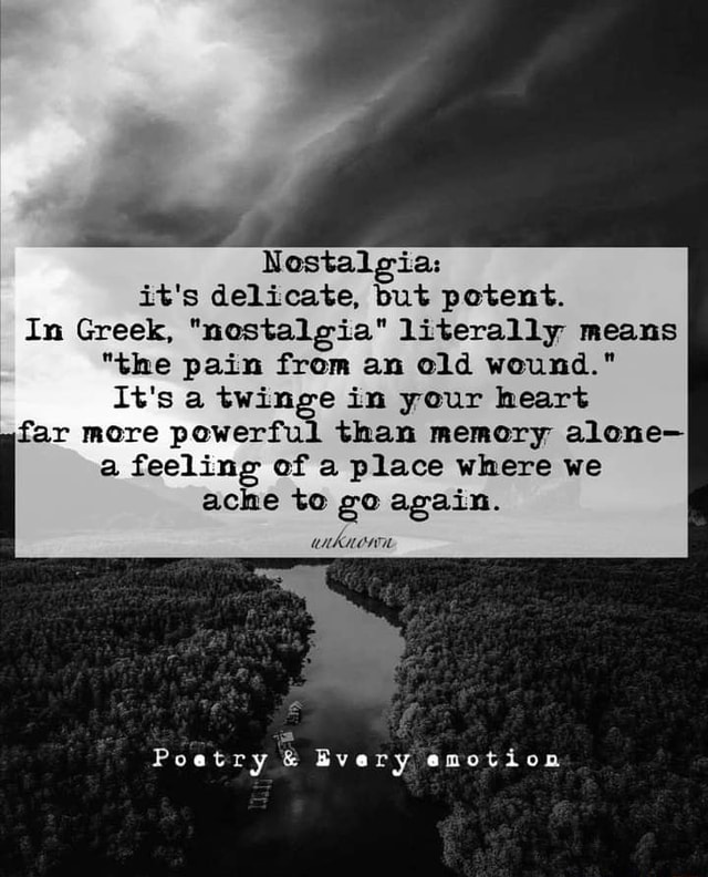 Nostalgia: it's delicate, but potent. In Greek, "nostalgia" literally ...