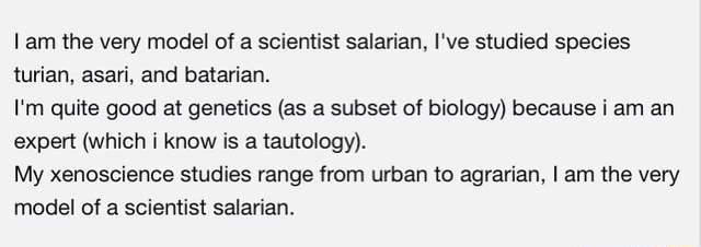 I am the very model of a scientist salarian, I've studied species ...