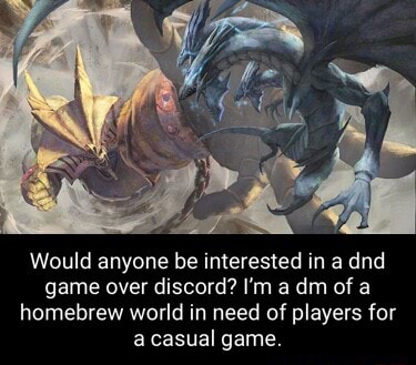 Would anyone be interested in a dnd game over discord? I'm a dm of a ...