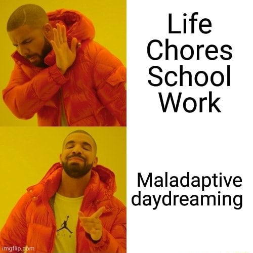 Life Chores School Work Maladaptive daydreaming - iFunny
