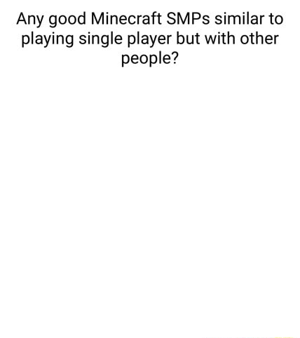 Any good Minecraft SMPs similar to playing single player but with other ...