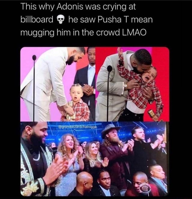 This why Adonis was crying at billboard he saw Pusha T mean mugging him ...