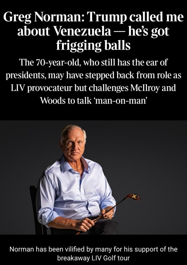 Greg Norman: Trump called me about Venezuela - he's got frigging balls ...