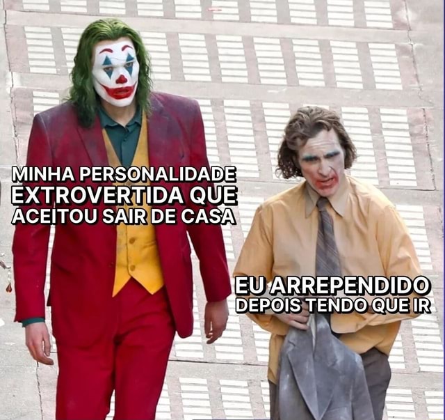 I o, mu ES I MINHA VERTIDA OU EXTROVERTIDA ACEITOU SAIR DE CASA - iFunny