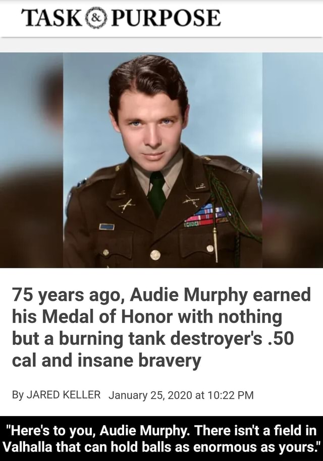 TASK Y PURPOSE 75 years ago, Audie Murphy earned his Medal of Honor ...