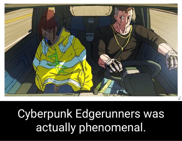 Cyberpunk Edgerunners was actually phenomenal. - iFunny
