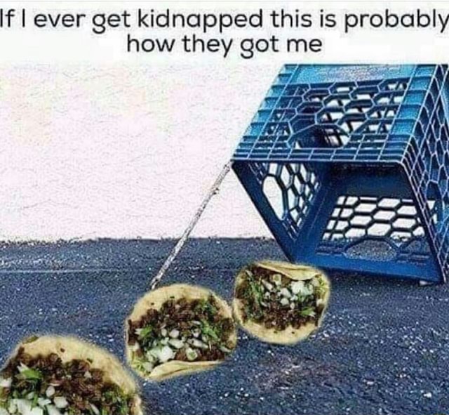W I ever get kidnapped this is probabl how they got me .:. - iFunny