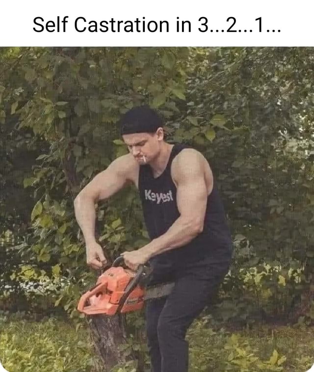 Self Castration in 3...2...1... - iFunny