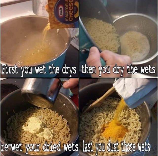 First you Wet the drys Ithen you dry the wets wy re-wet your dried wets ...