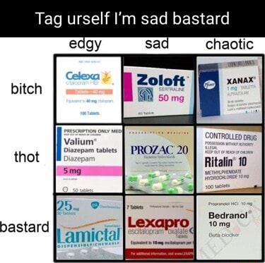 Tag urself I'm sad bastard edgy sad chaotic CONTROLLED 10 Bedranol ...