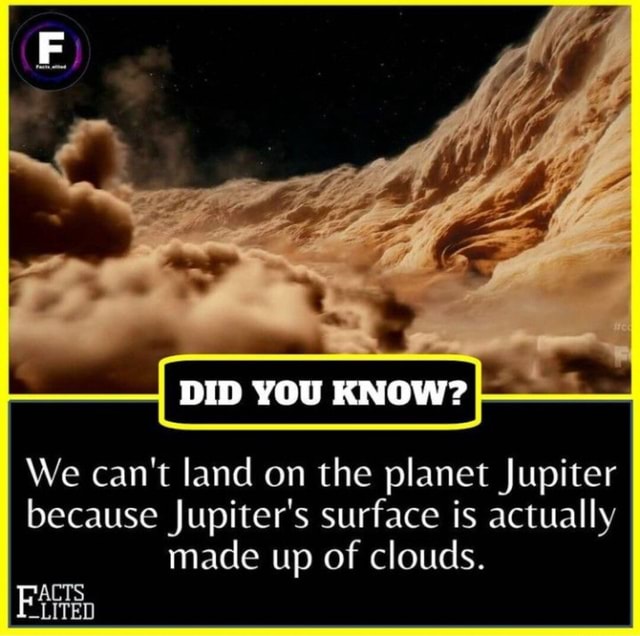 DID YOU KNow? We can't land on the planet Jupiter because Jupiter's ...