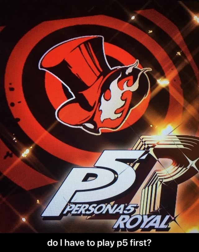 Do I have to play p5 first? - do I have to play p5 first? - iFunny